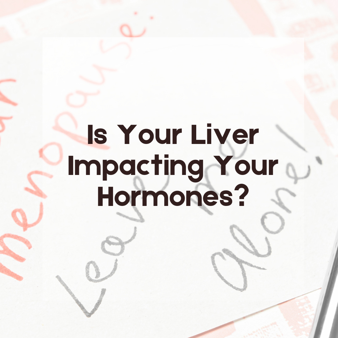 Is Your Liver Impacting Your Hormones? - by Naturopath Kati