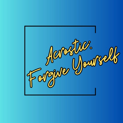 Acrostic Poem: Forgive Yourself - by Cedez Boling