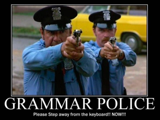 Its the Grammar Police! Your Under Arrest!