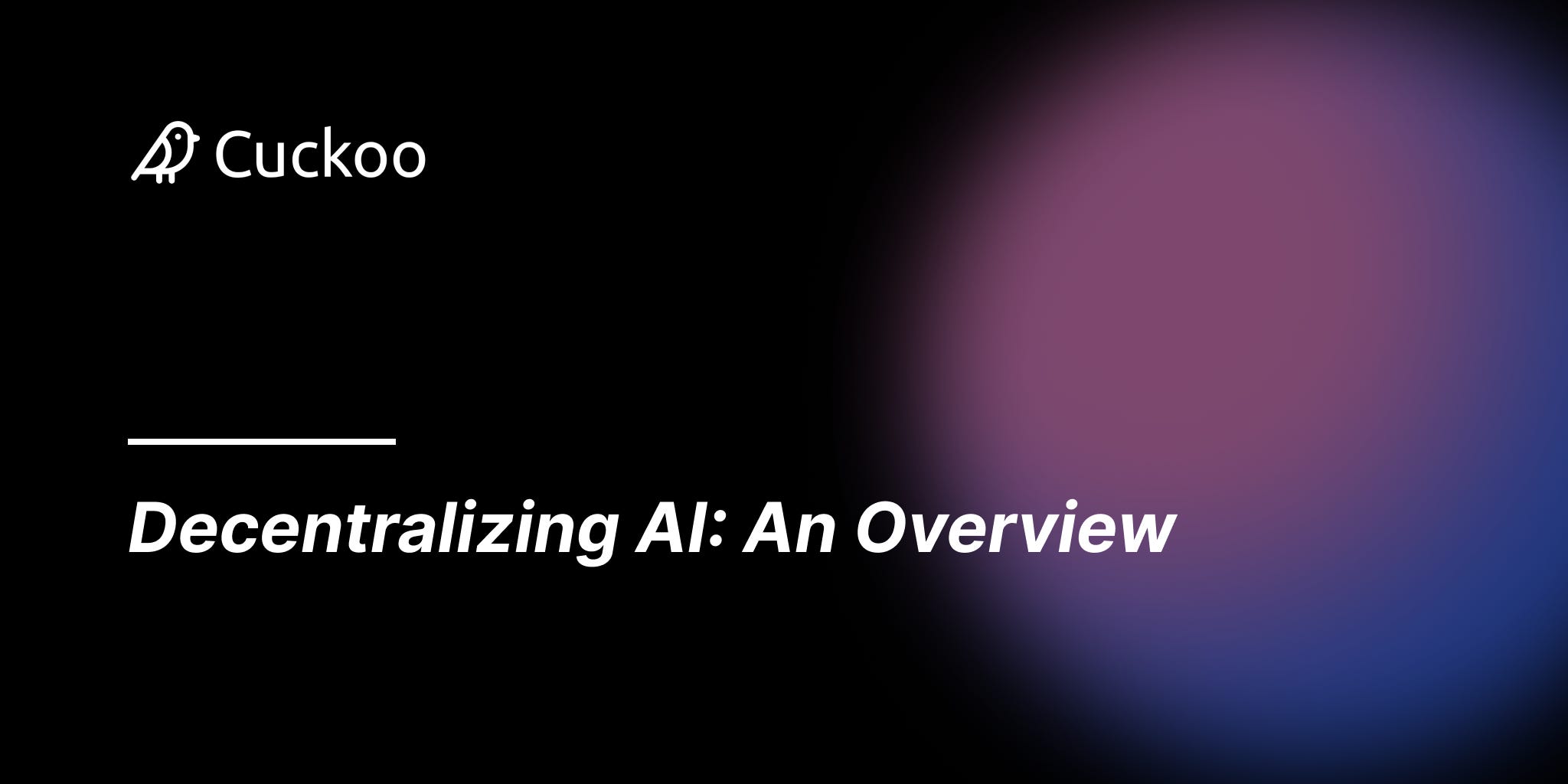 Decentralizing AI: An Overview - by Cuckoo Team