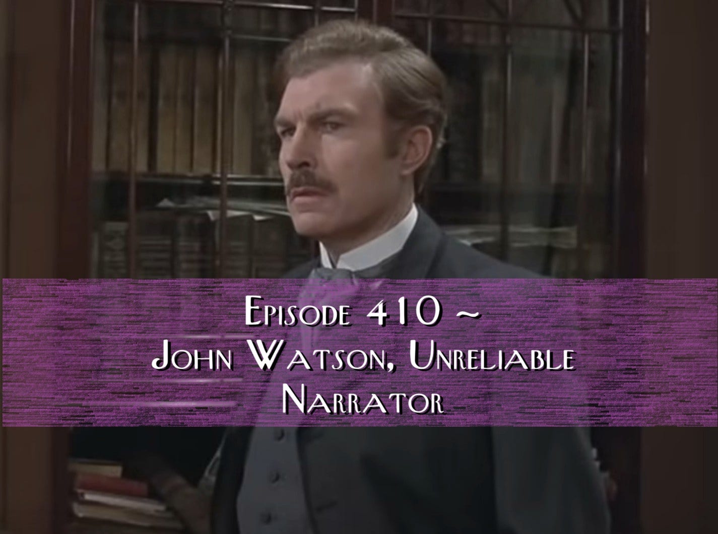 Episode 410 - John Watson, Unreliable Narrator