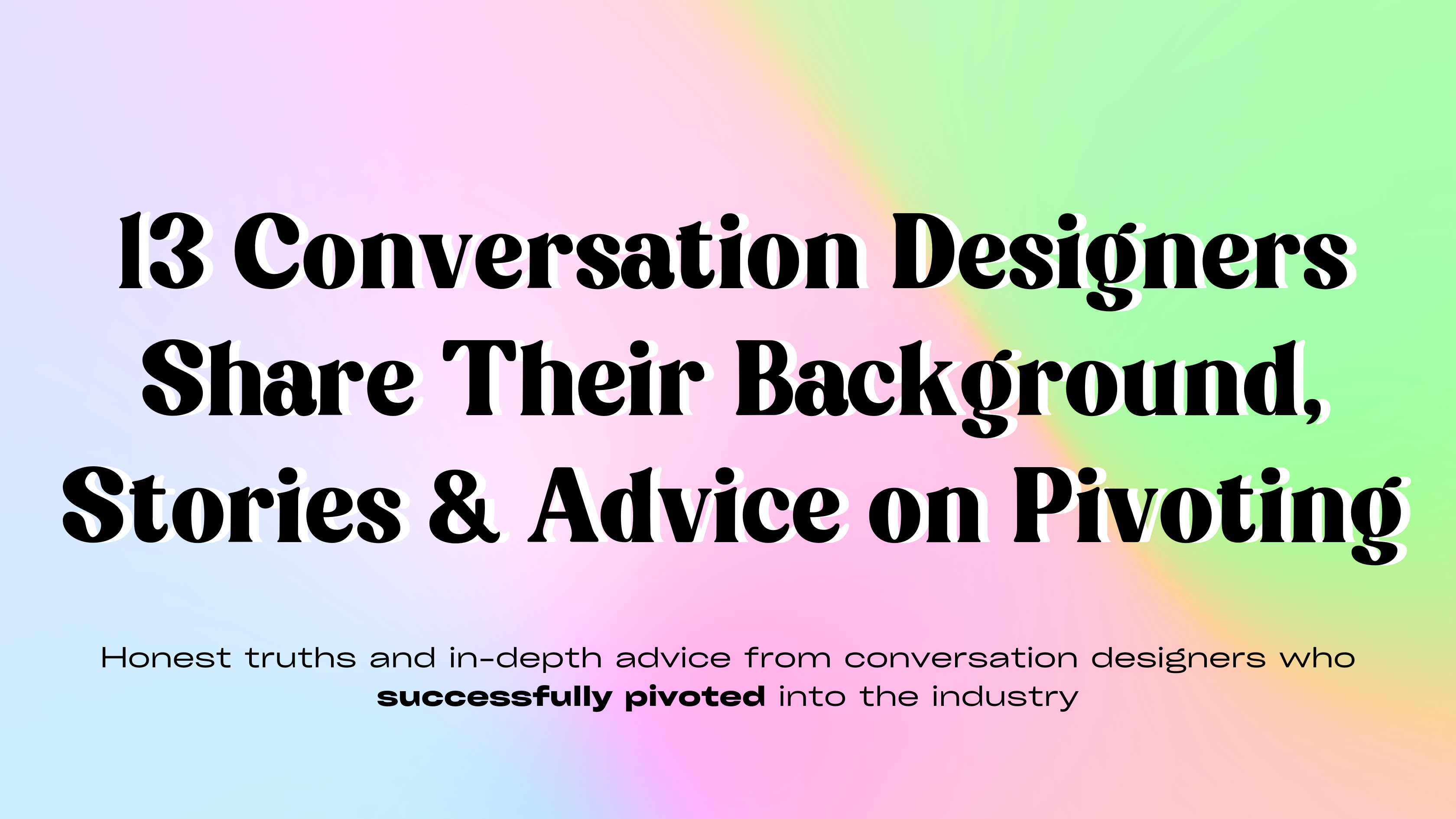 13 Conversation Design Pivoters Share Their Stories and Advice for ...