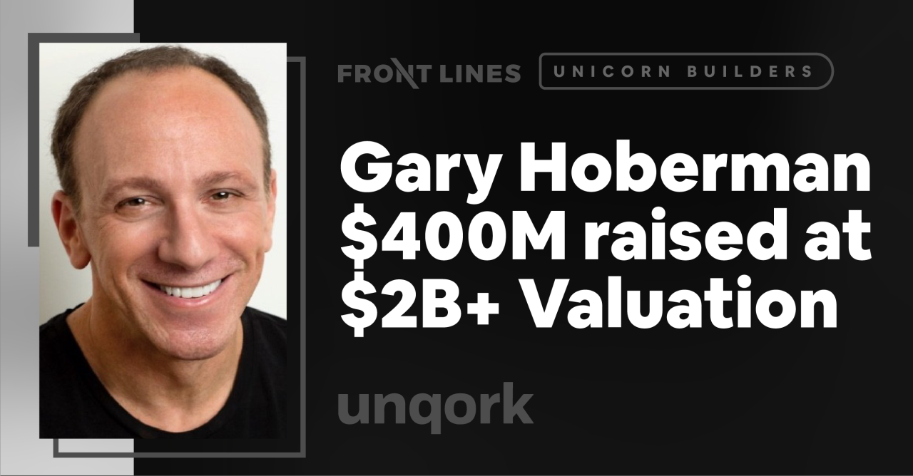 Gary Hoberman, Unqork: $400M Raised at $2B+ Valuation