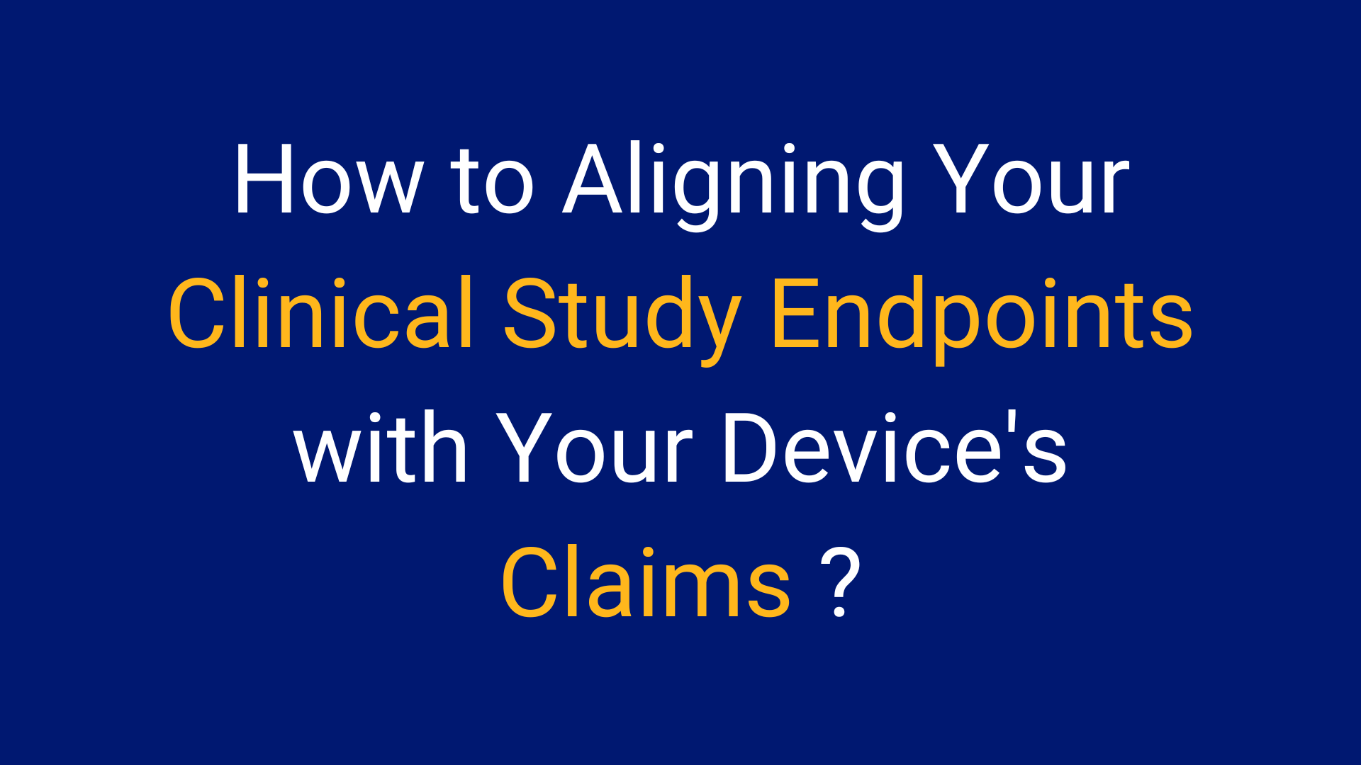 How to Aligning Your Clinical Study Endpoints with Your Device's Claims