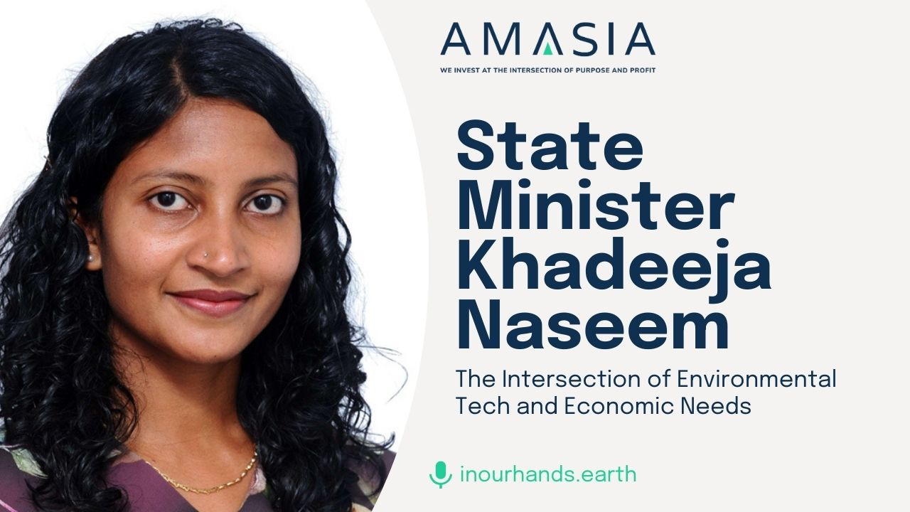 Ep. 18. State Minister Khadeeja Naseem on the Intersection of Environmental Tech and Economic Needs