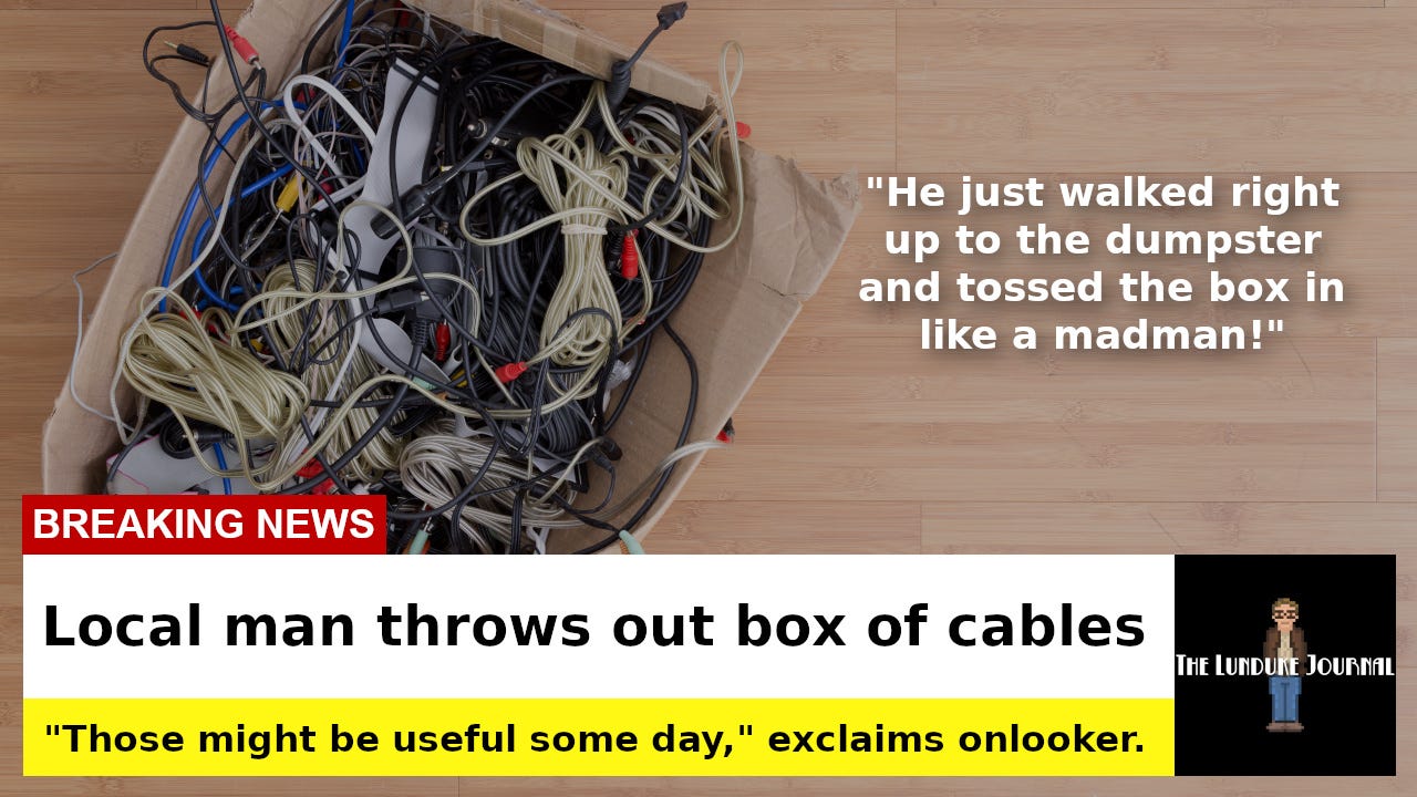 Local man throws out box of cables - by Bryan Lunduke