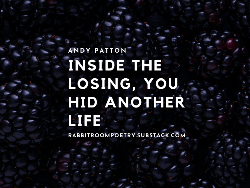 Inside the Losing, You Hid Another Life—Andy Patton