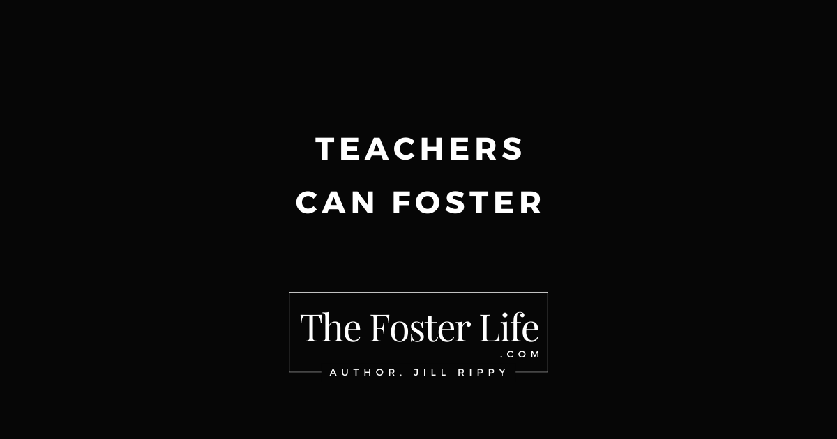 Teachers Can Foster - by Jill Rippy - The Foster Life
