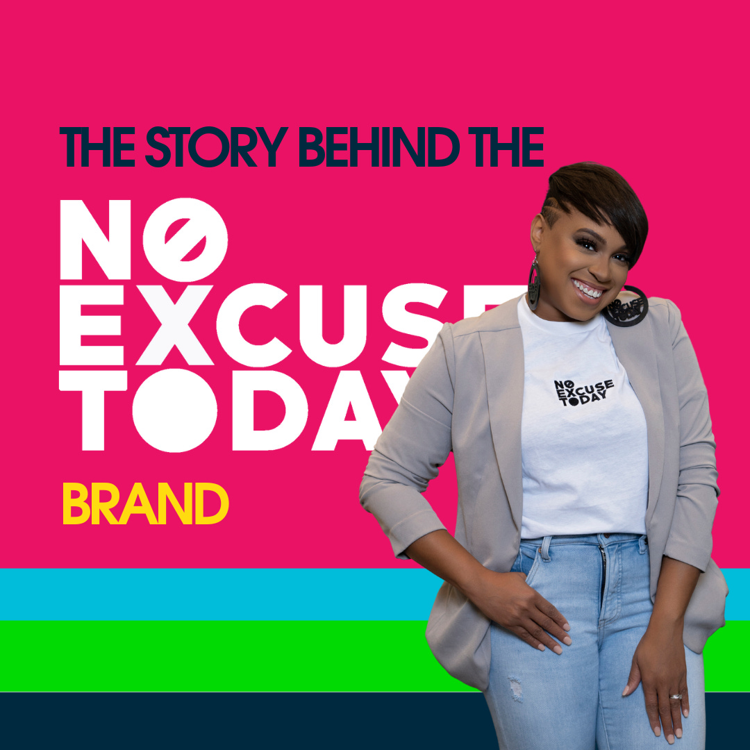 The Story Behind the No Excuse Today Brand