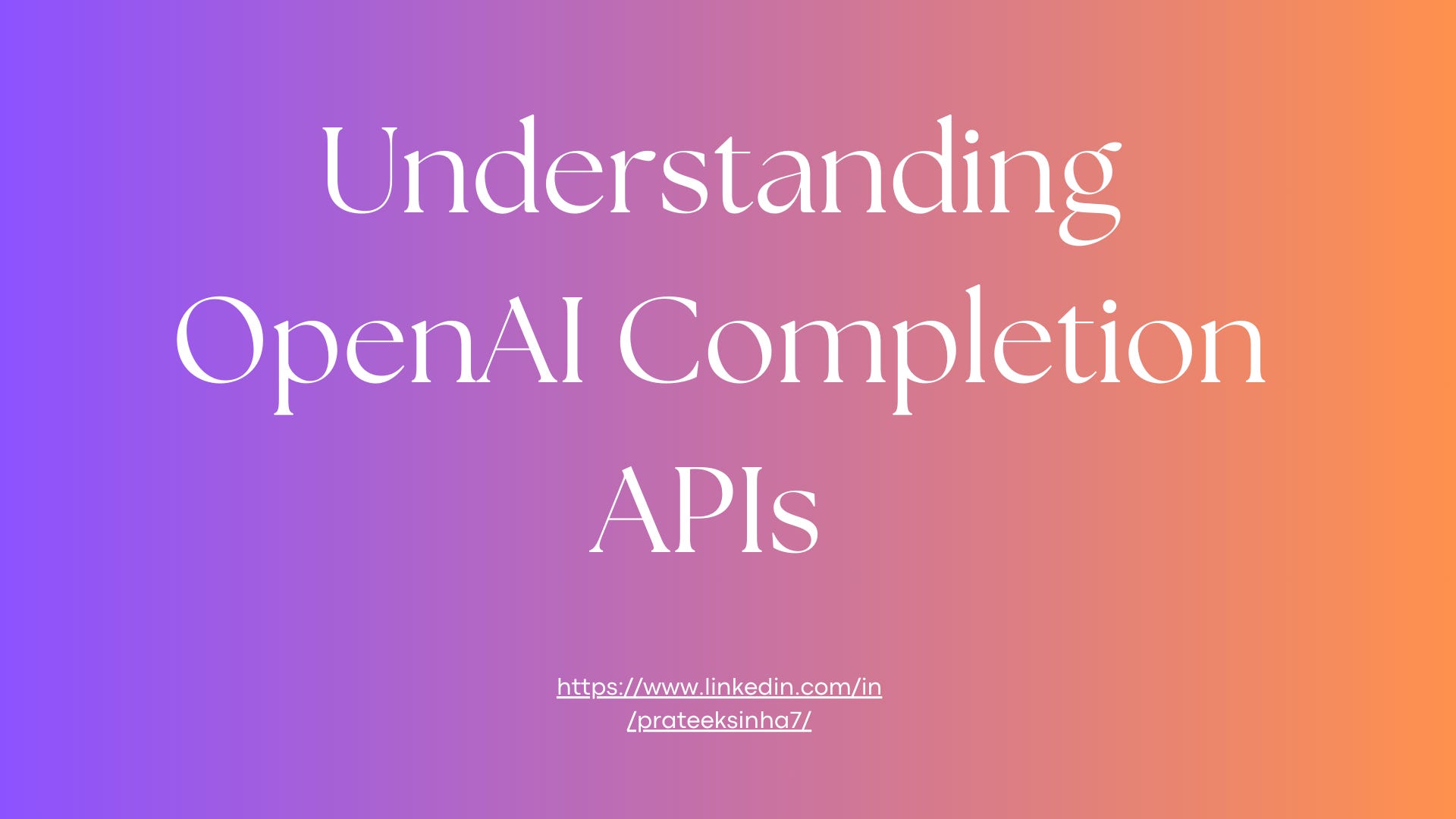 Understanding OpenAI Completion APIs - by Prateek Sinha