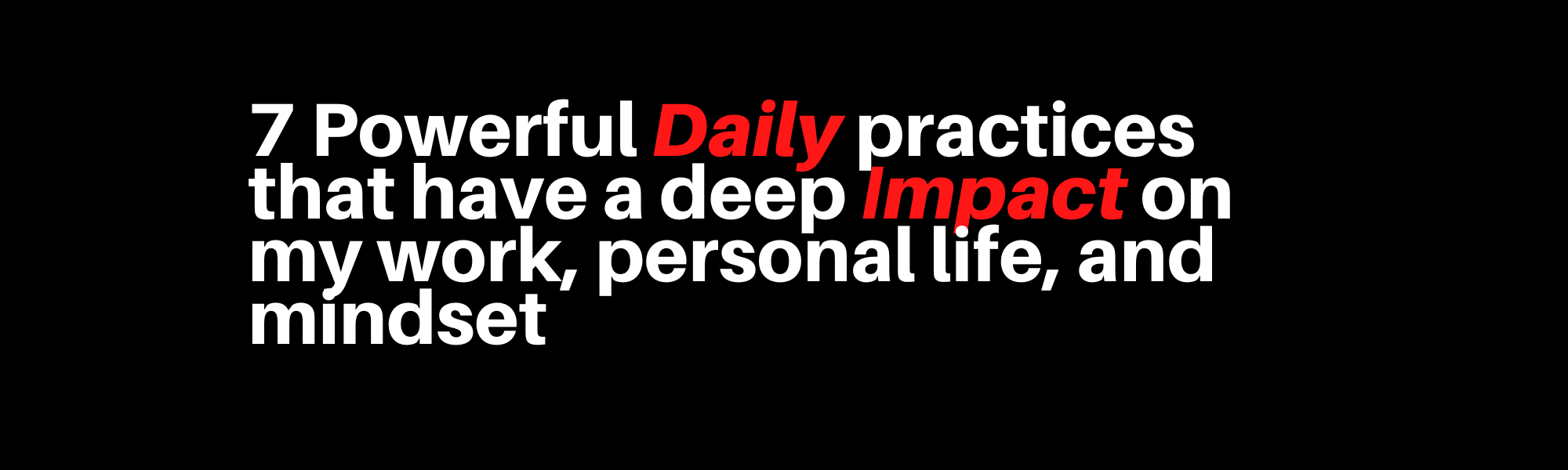 Here are 7 powerful Daily practices that have a deep impact on my work ...