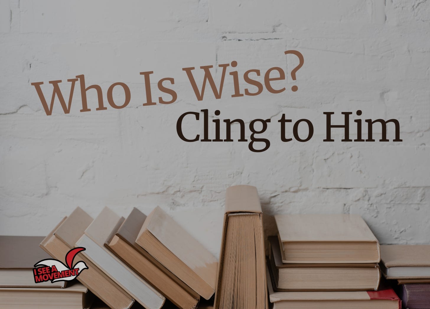 Who Is Wise? Cling to Him - Being a Disciple