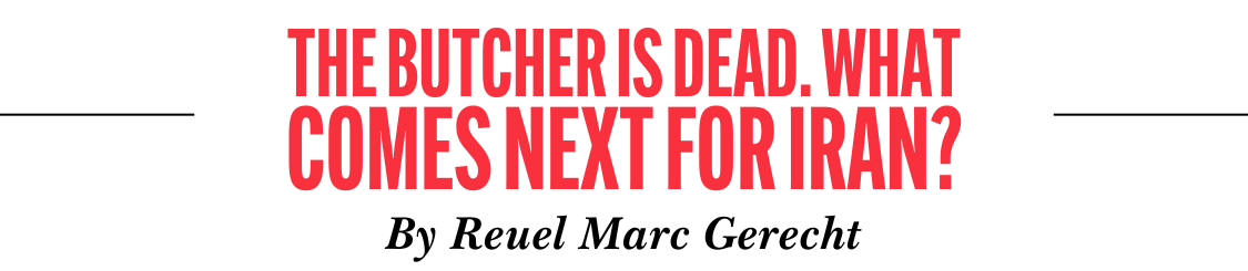 The Butcher Is Dead. What Comes Next for Iran? Plus.