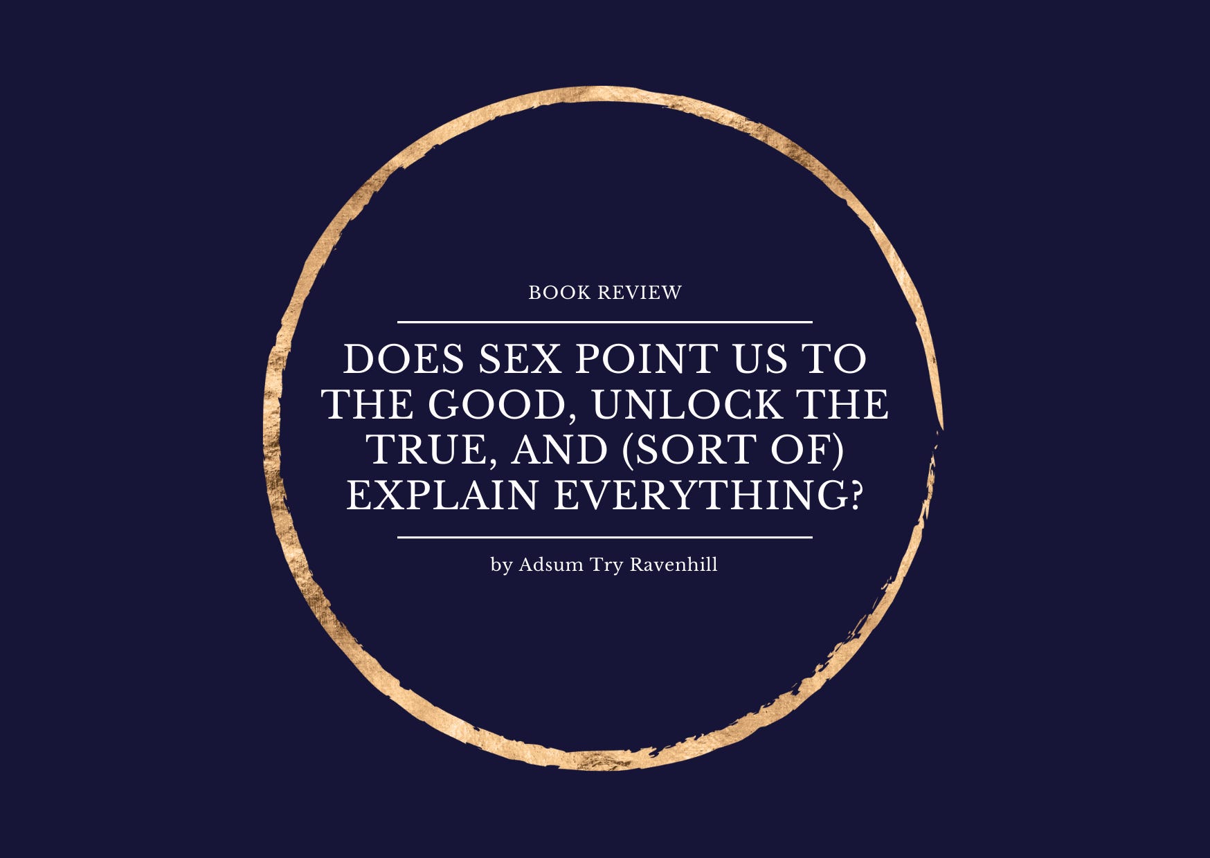 Does Sex Point Us To The Good Unlock The True And Sort Of Explain
