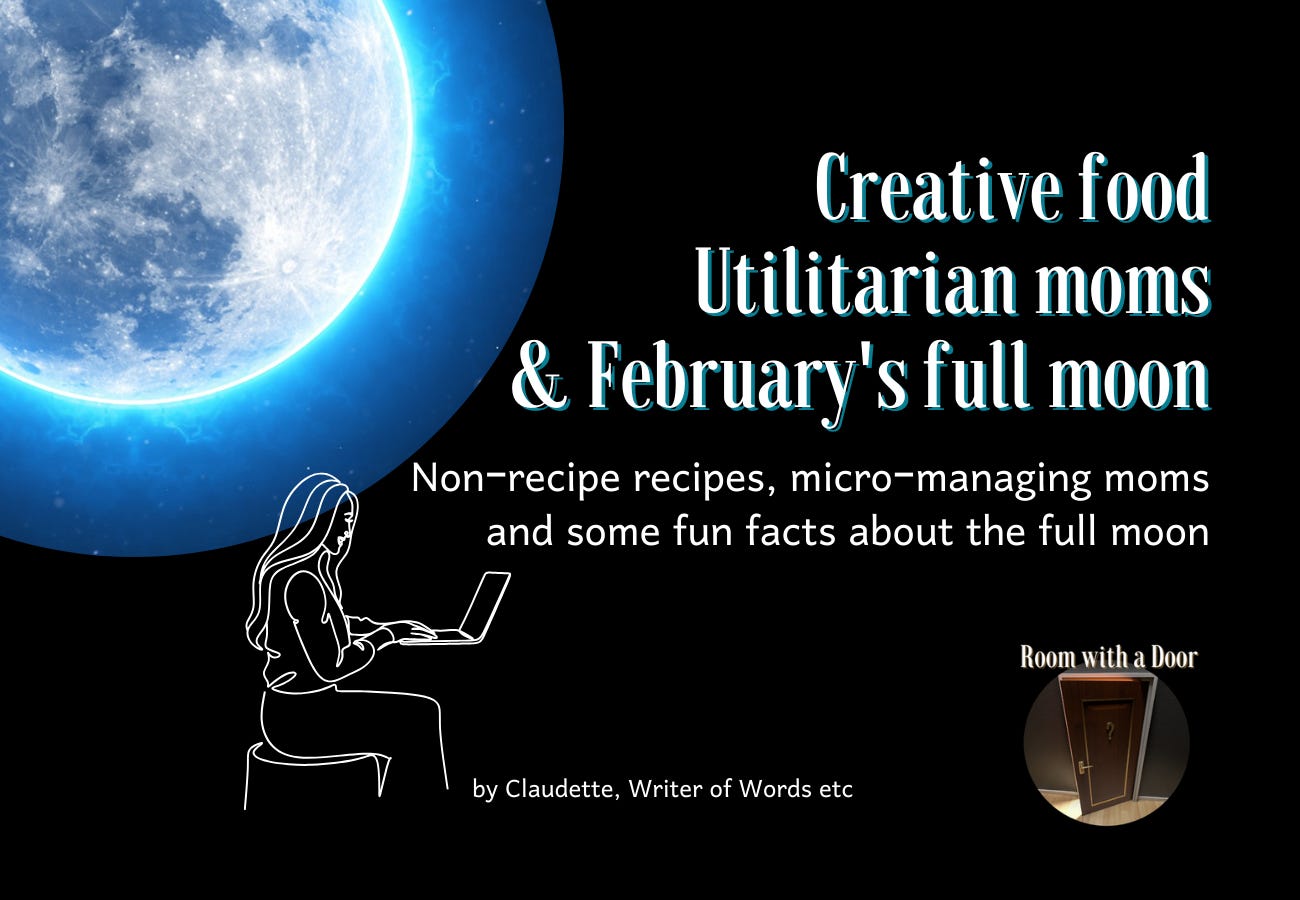Creative food, Utilitarian moms & February's full moon