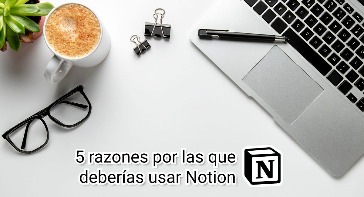 5 razones por las que deberías usar Notion