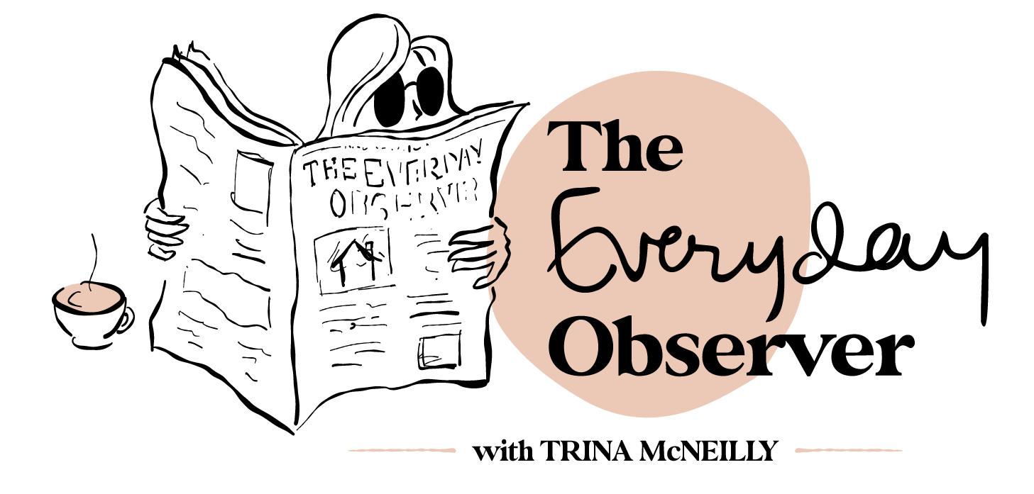 Welcome to The Everyday Observer - by Trina McNeilly