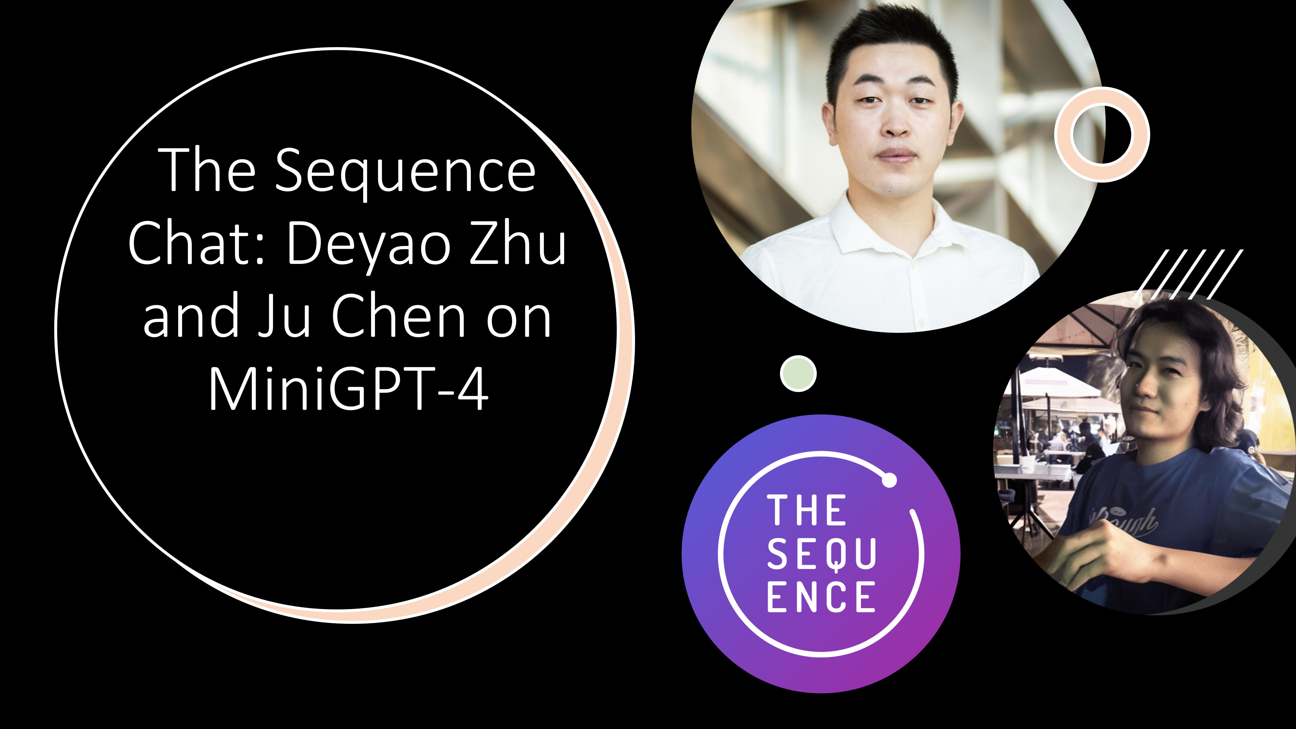 The Sequence Chat: Deyao Zhu and Ju Chen on MiniGPT-4
