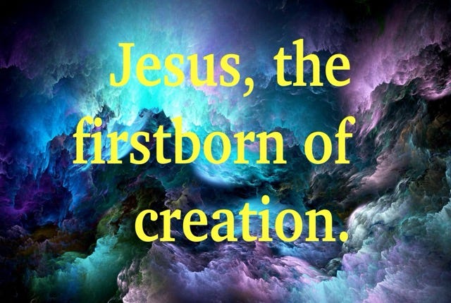 Jesus the firstborn of all creation. - by Steve S