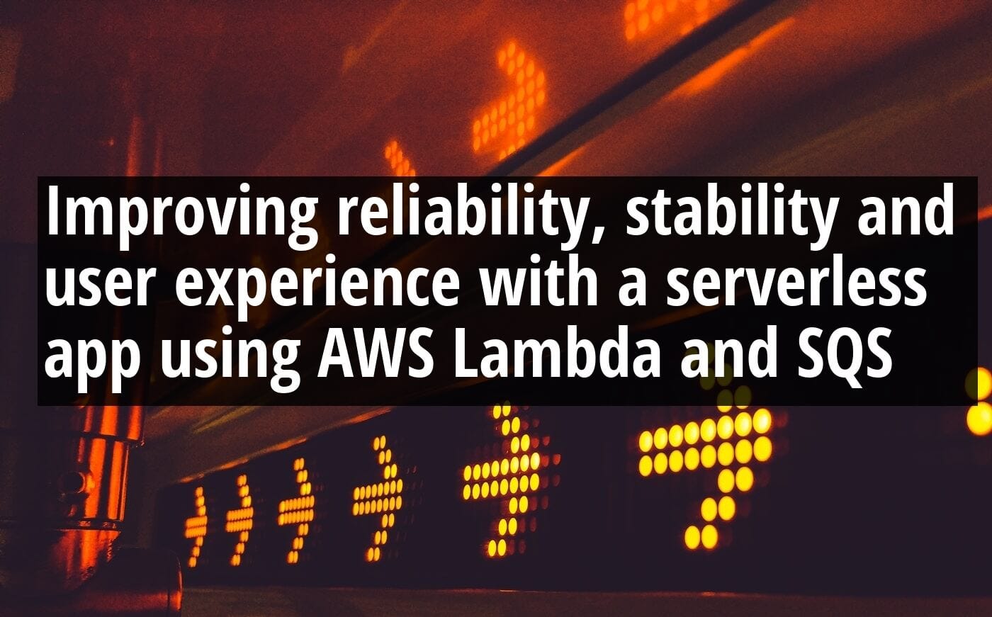 Improving reliability, stability and user experience with a serverless app using AWS Lambda and SQS