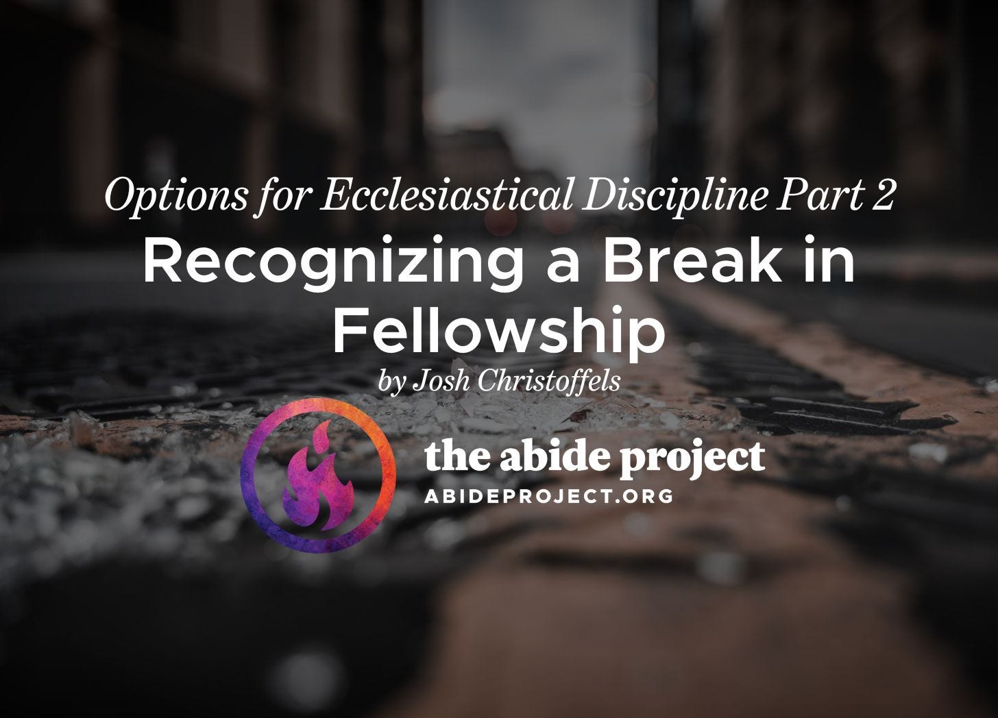 Options for Ecclesiastical Discipline Part 2, Recognizing a Break in ...