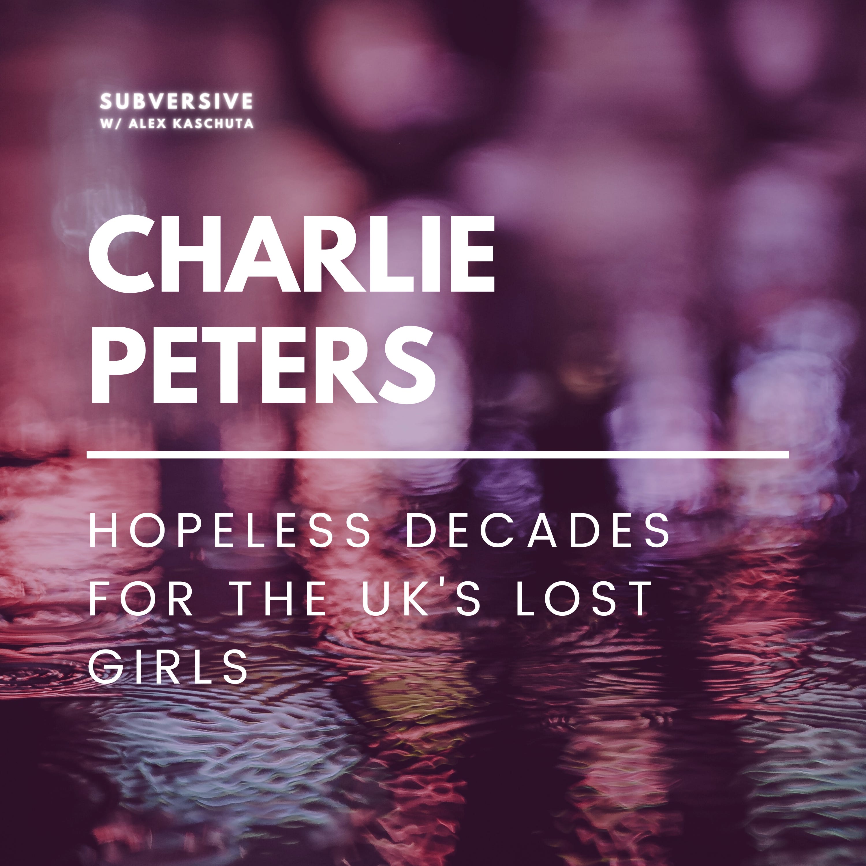 Charlie Peters: Hopeless Decades for the UK's Lost Girls