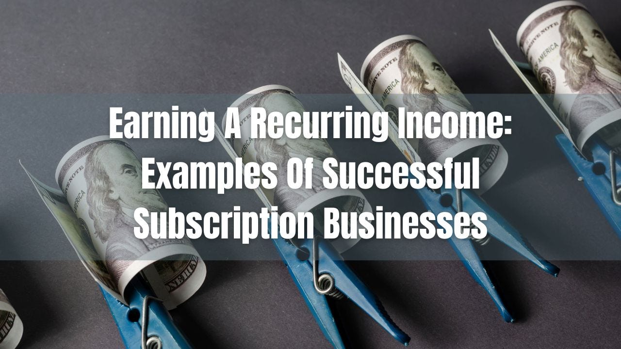Earning A Recurring Income: Examples Of Successful Subscription Businesses