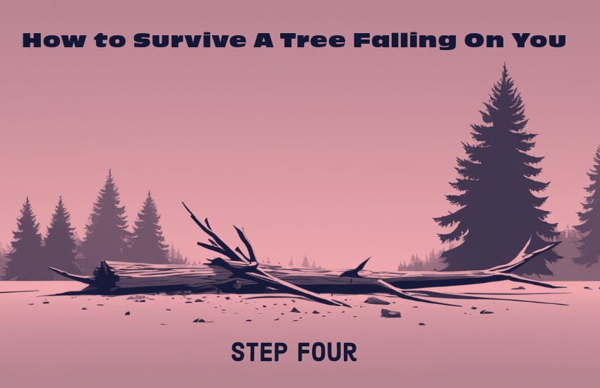 How to Survive a Tree Falling on You - Step 4: Zone Out…and In…and Out ...