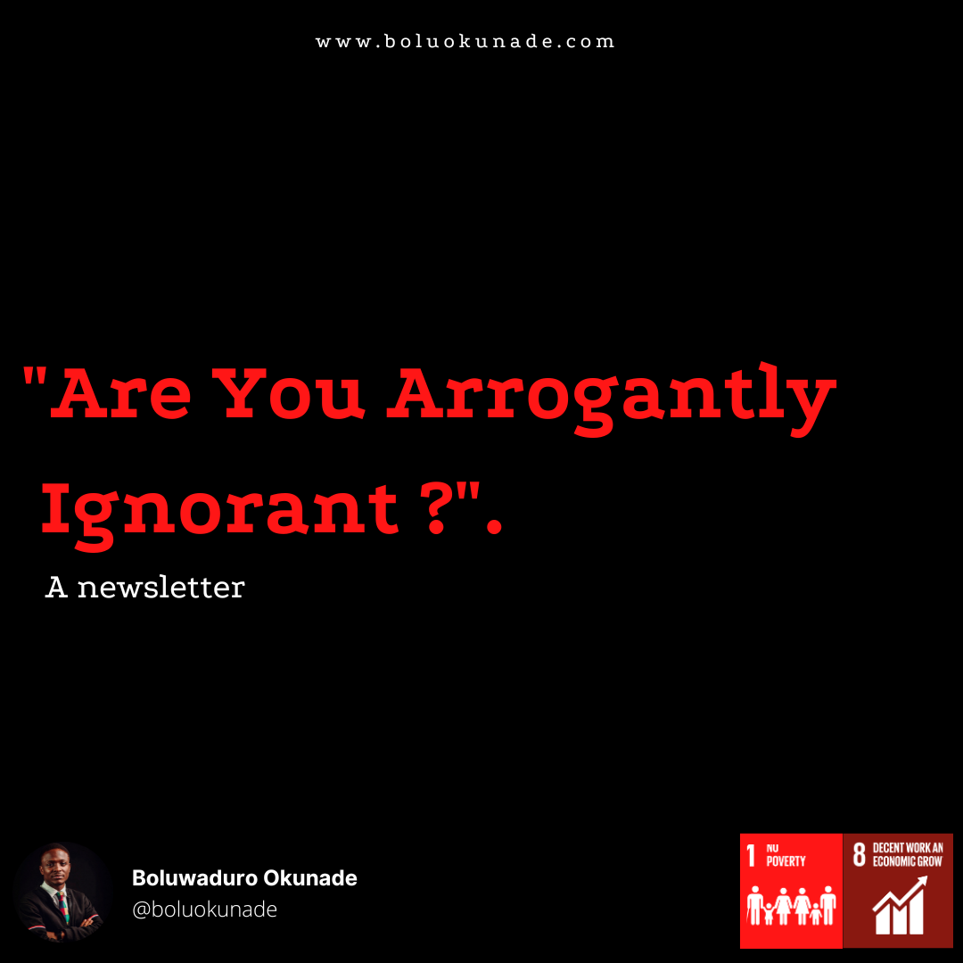ARE YOU ARROGANTLY IGNORANT ? - by Boluwaduro Okunade