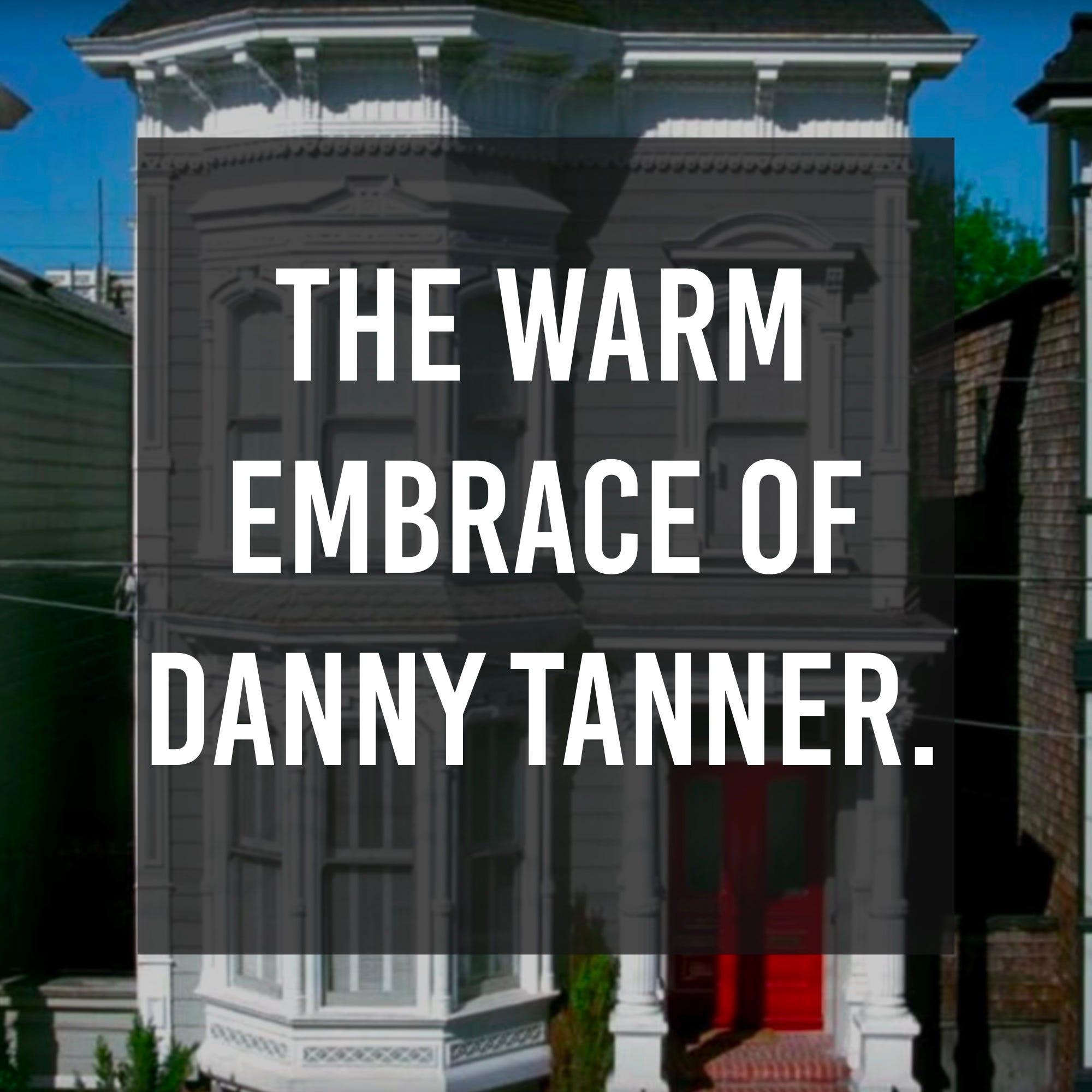 the warm embrace of danny tanner. - by steve veasey