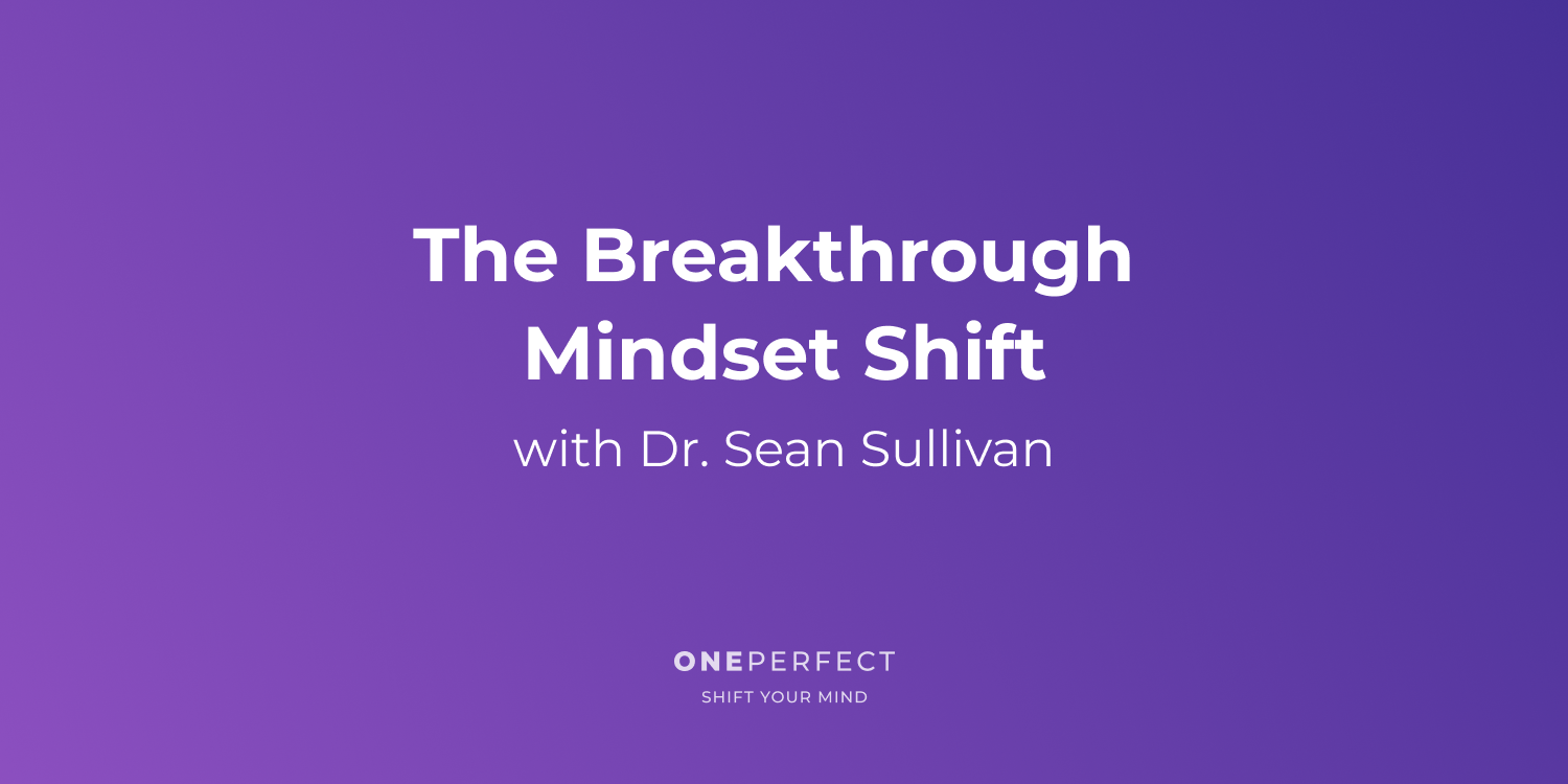 The Breakthrough Mindset Shift - by Dr. Sean Sullivan