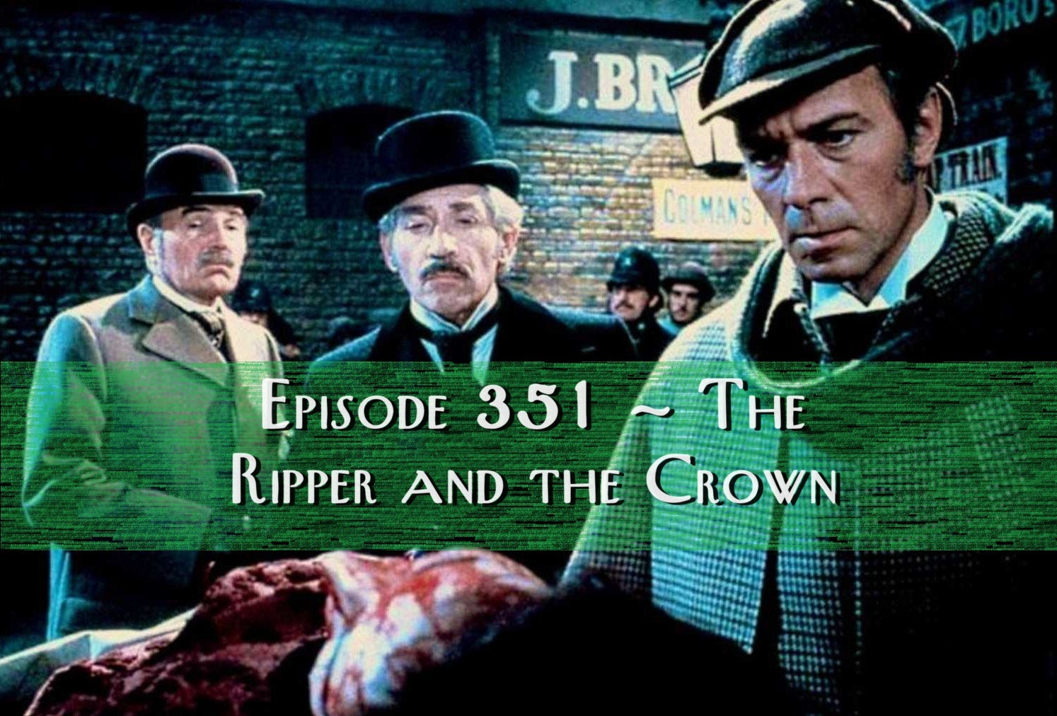 Episode 351 – The Ripper and the Crown - by Scott Monty