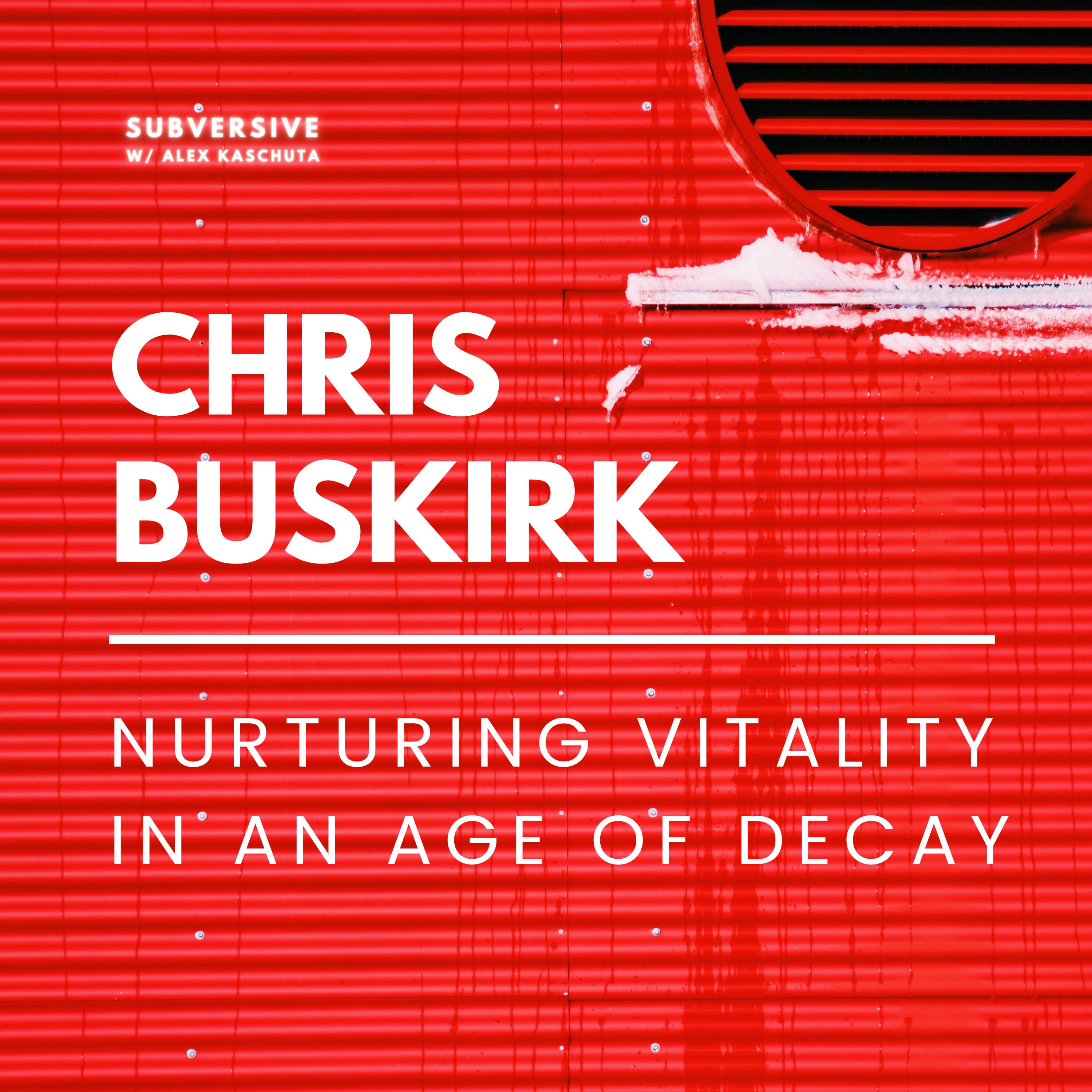 Chris Buskirk - Nurturing Vitality in an Age of Decay