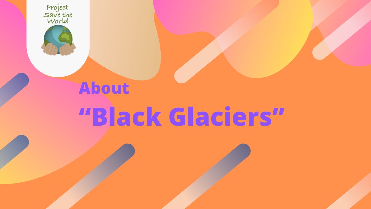 About "Black Glaciers" - Project Save the World's Substack
