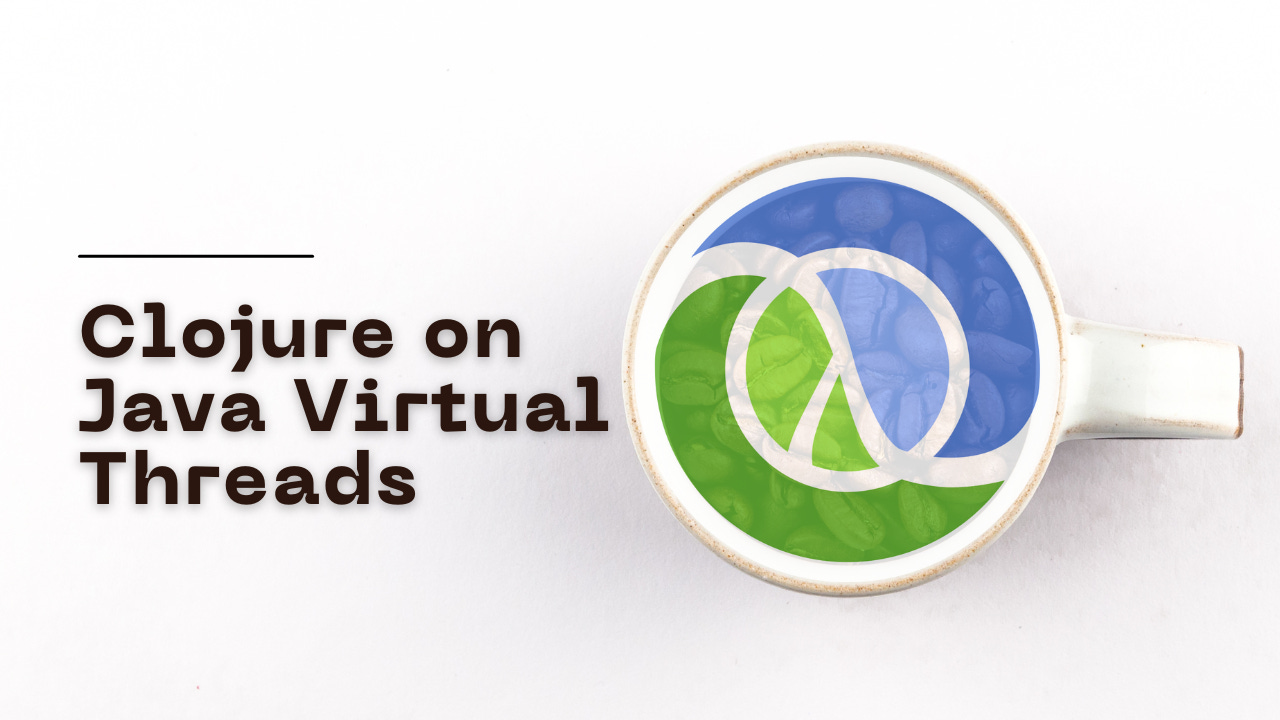 Exploring Java Virtual Threads in Clojure Applications Exploring Java Virtual Threads in Clojure Applications