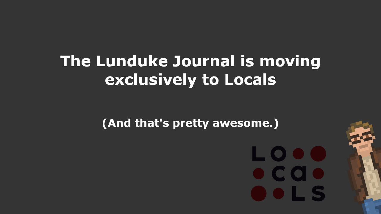 The Lunduke Journal is moving exclusively to Locals