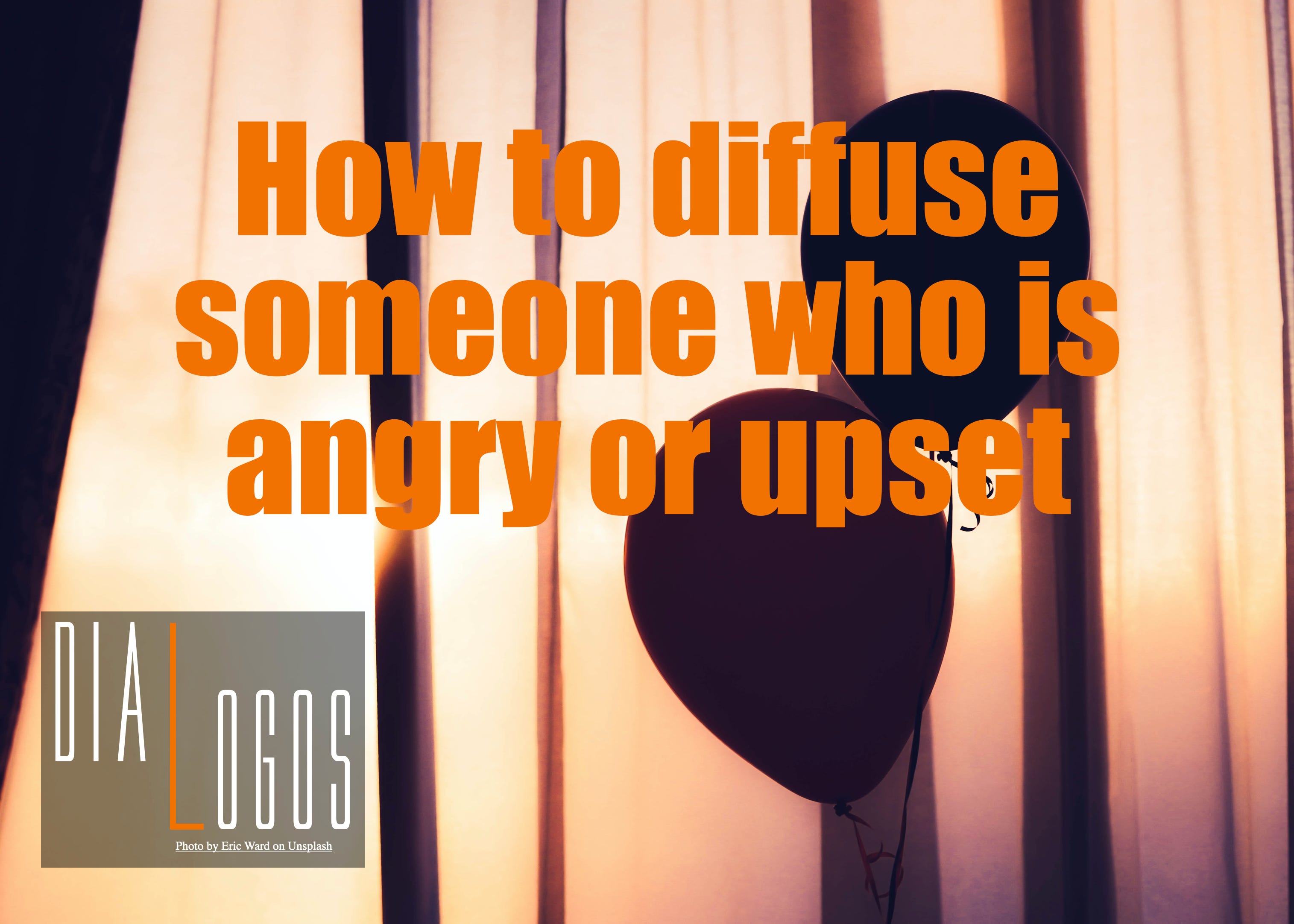 How to diffuse an angry person or calm someone who's upset?