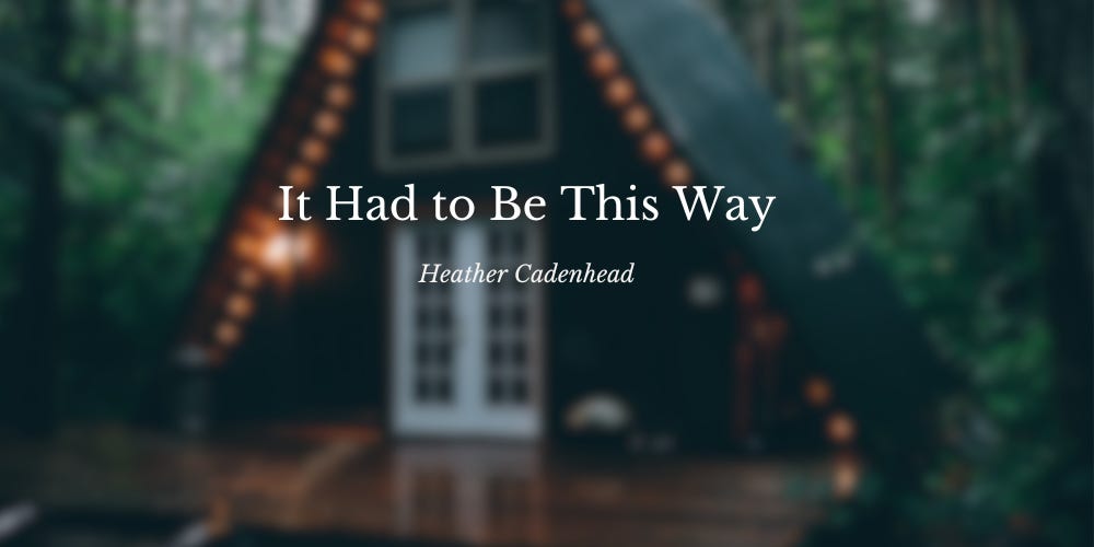 It Had to Be This Way - by Heather Cadenhead - Firelight