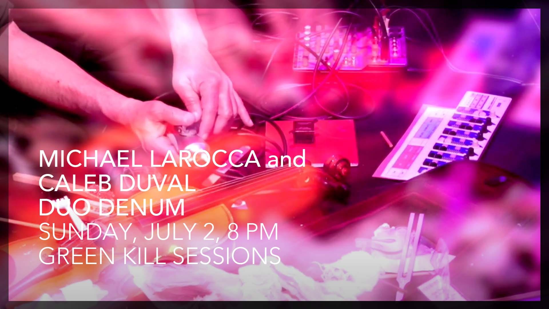 Michael Larocca and Caleb Duval and Duo Denum, July 2, 8 PM Green Kill Sessions