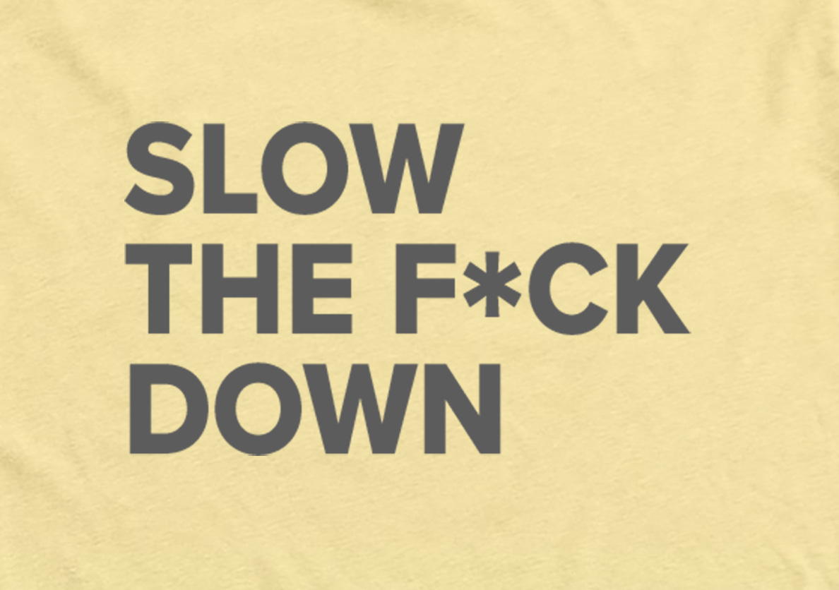 Join the "Slow the F*ck Down" Movement! - by Mike Murawski