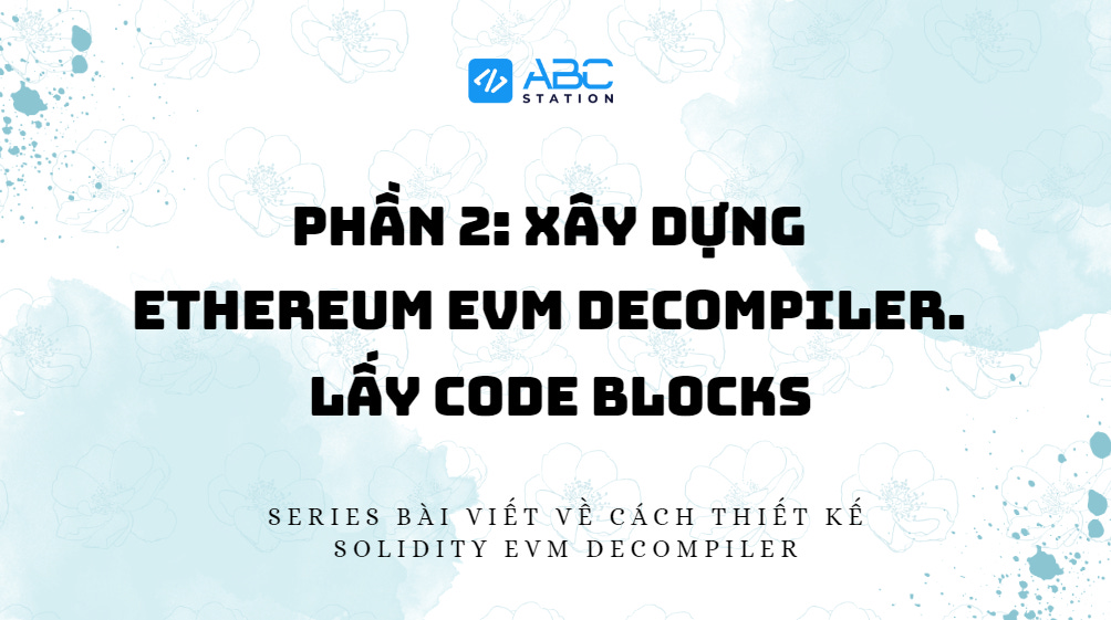 Series bài viết về cách thiết kế Solidity EVM decompiler - Phần 2: Xây dựng Ethereum EVM ...