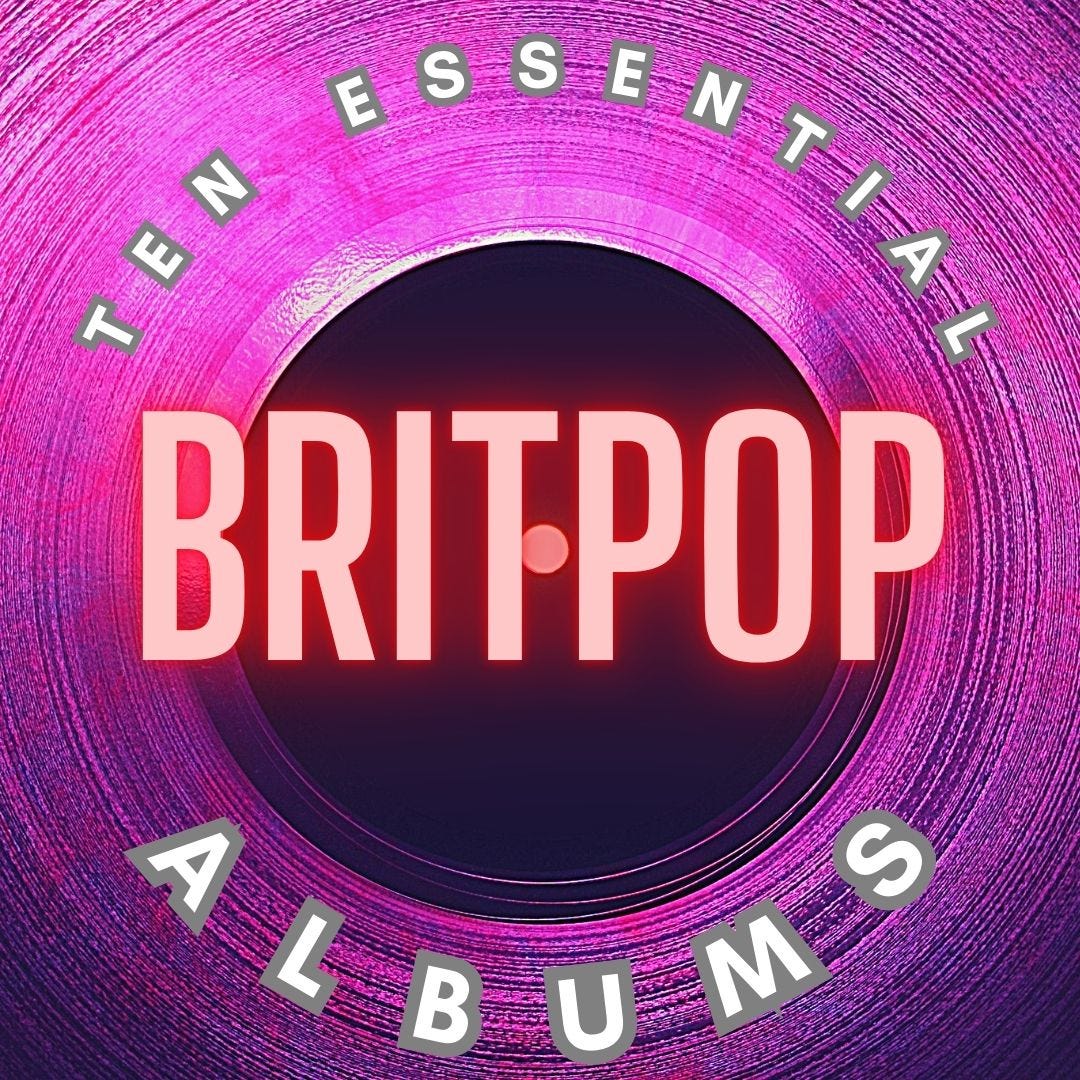 Ten Essential Britpop Albums - by Matt Micucci