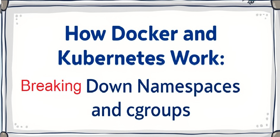 How Docker and Kubernetes Work: Breaking Down Namespaces and cgroups