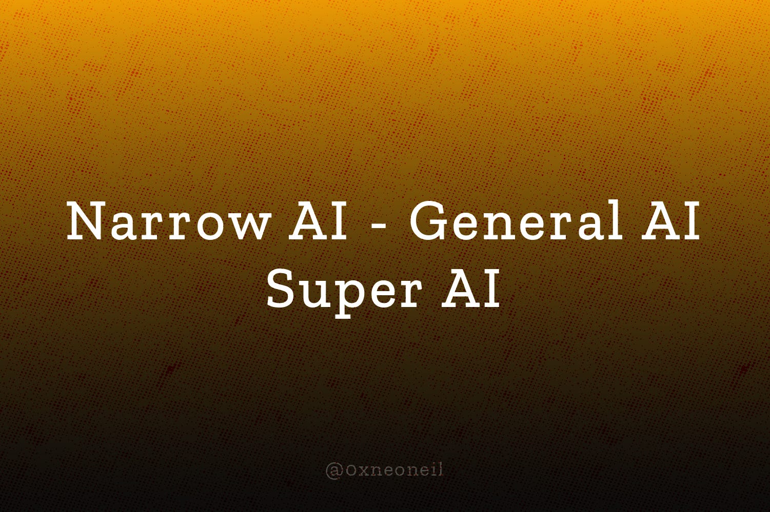 Comparison of Narrow AI - General AI - Super AI