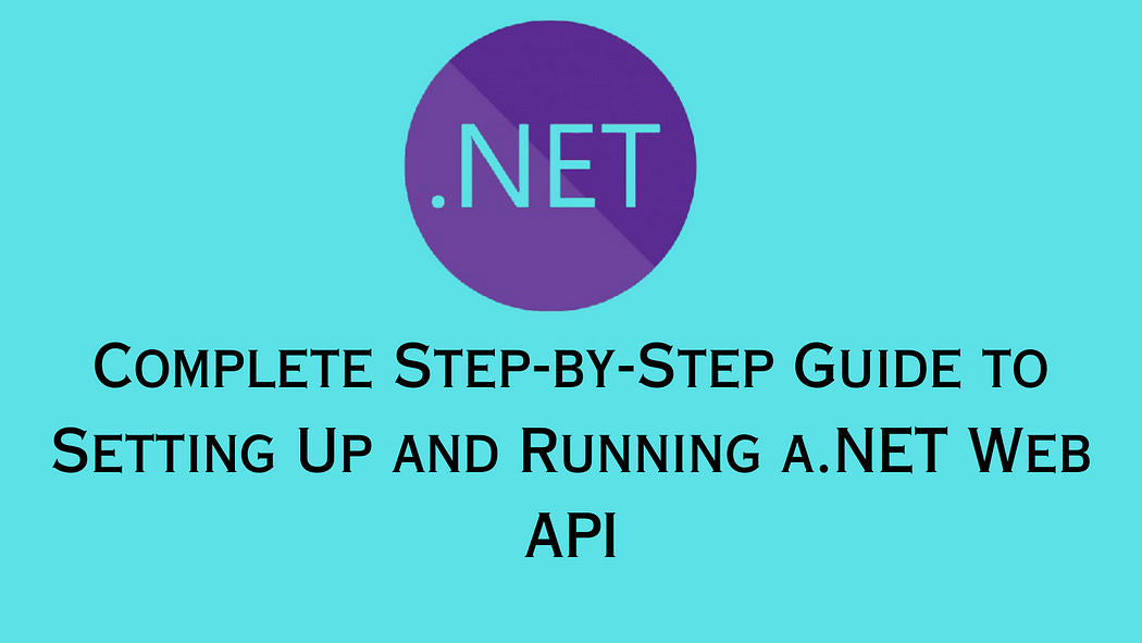 Complete Step-by-Step Guide to Setting Up and Running a.NET Web API