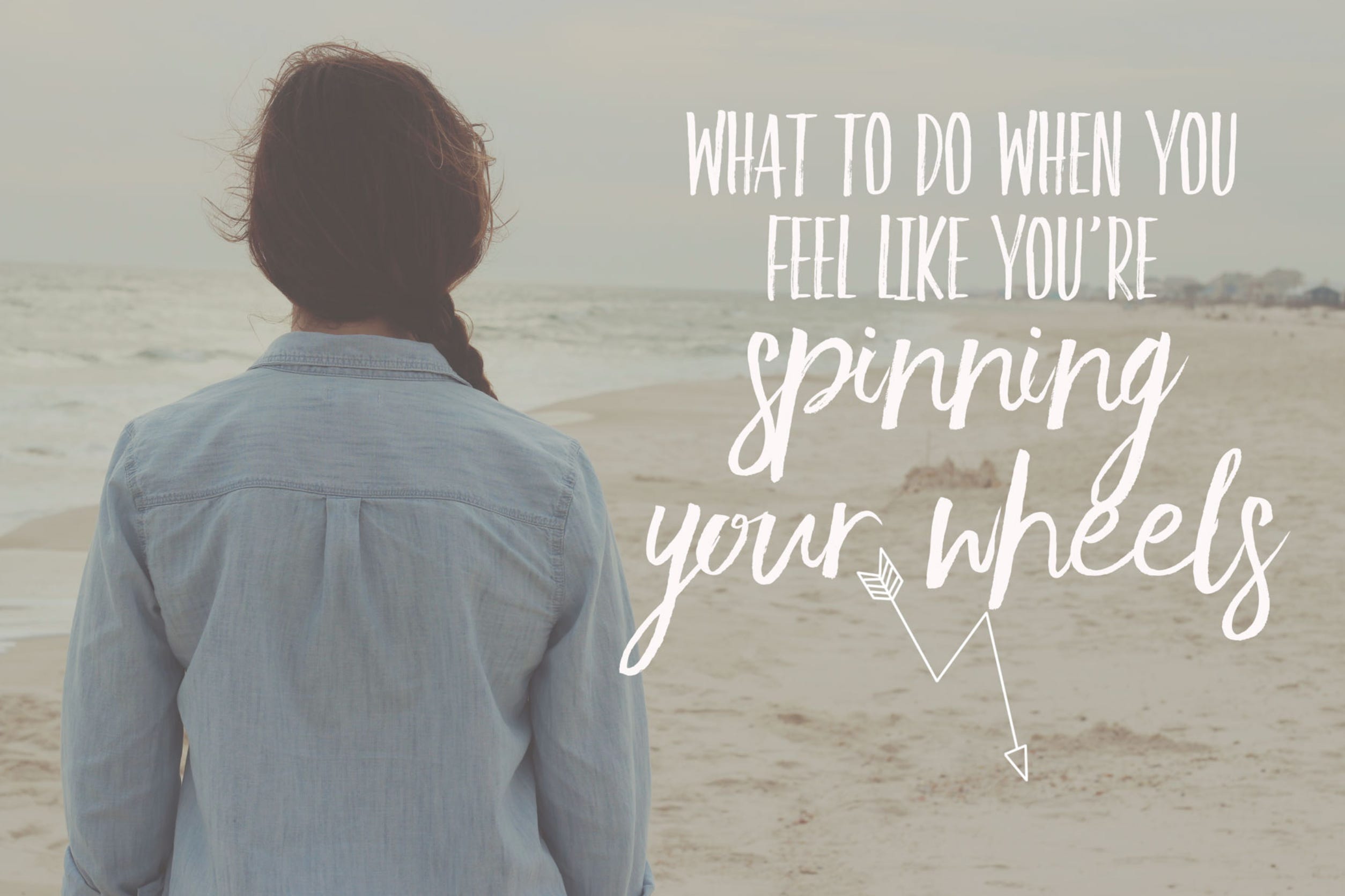 What To Do When You Feel Like You're Spinning Your Wheels