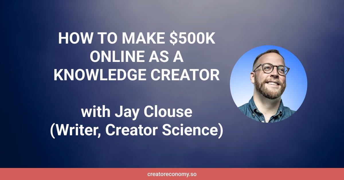 Jay Clouse (Creator Science): How to Make $500K Online as a Knowledge ...