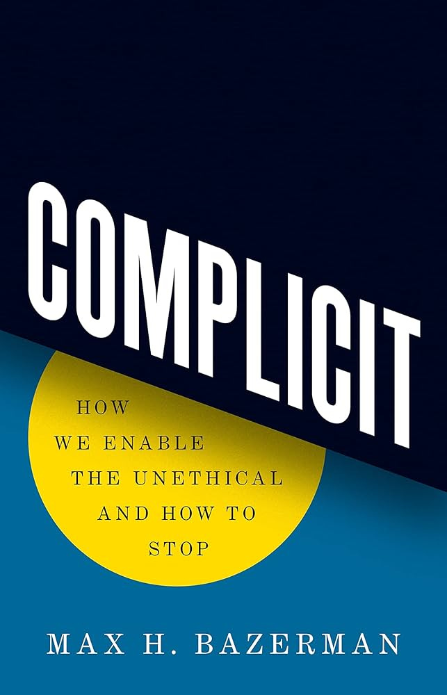 John Kroencke: “Complicit: How We Enable the Unethical and How to Stop” by Max Bazerman