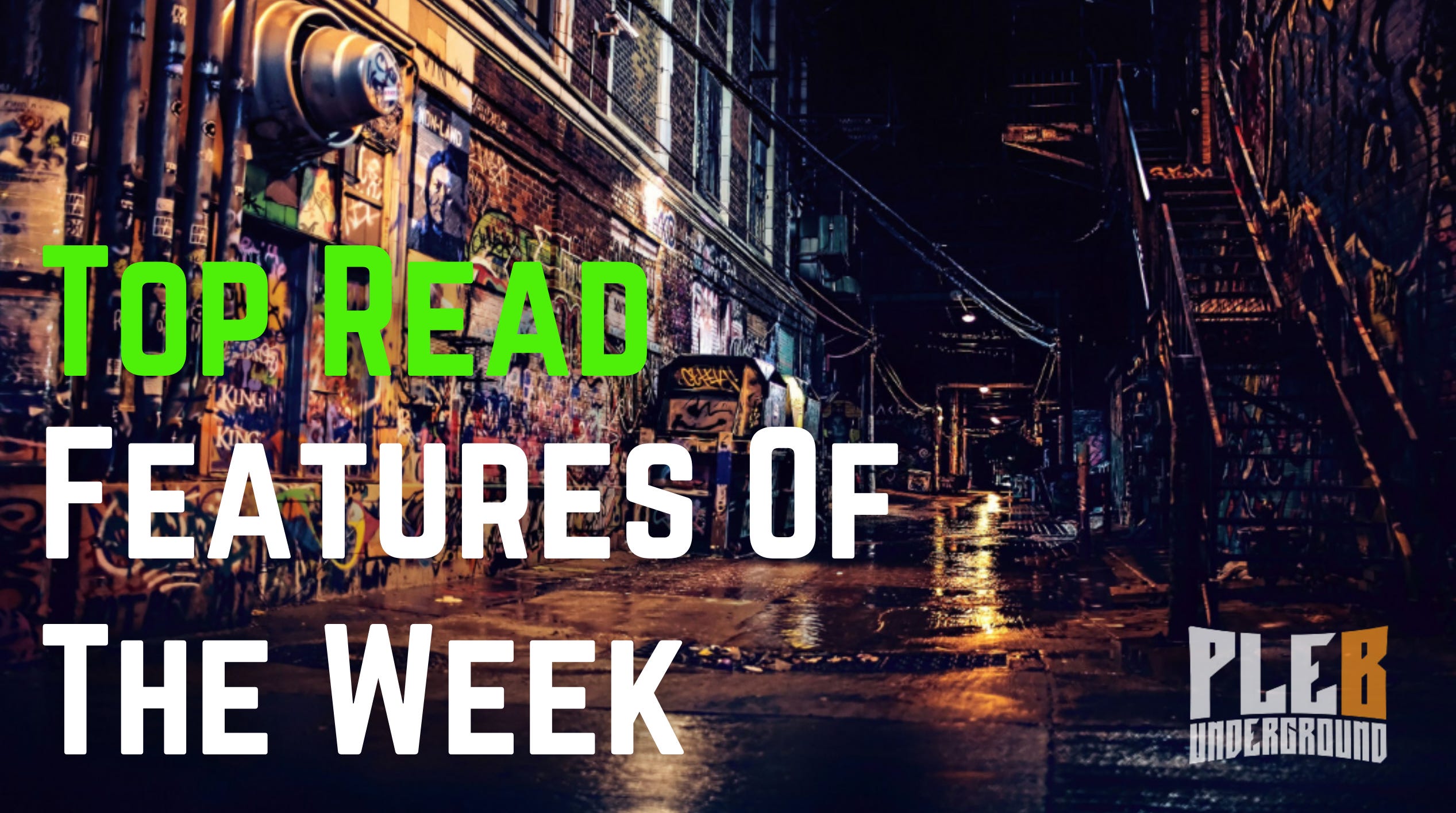 Top Read Features Of The Week - Pleb Underground