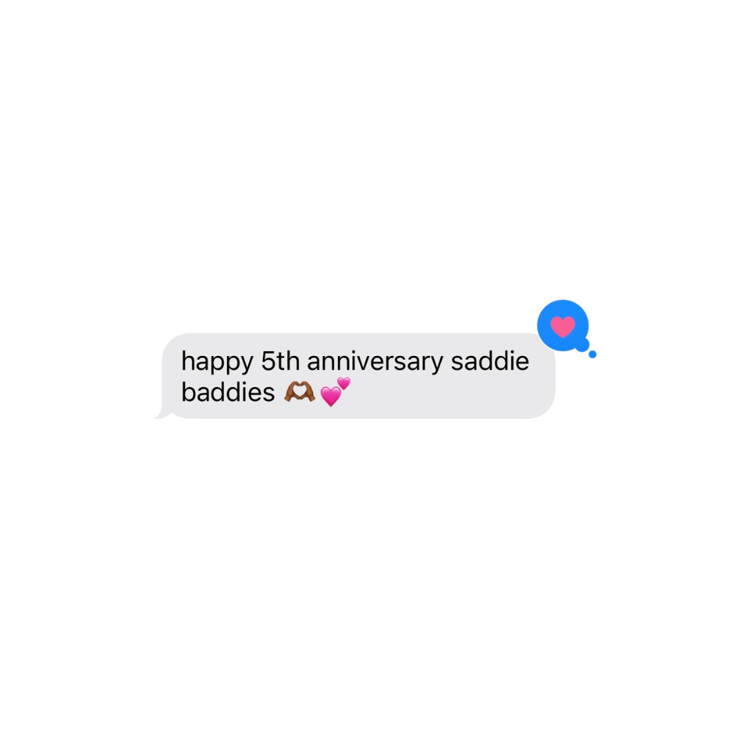 happy five years, saddie baddies® - let's try softer.